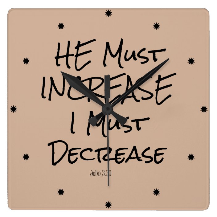 He Must Increase, I must Decrease Bible Verse Square Wall Clock | Zazzle.com