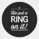 He Put a Ring on It! Classic Round Sticker | Zazzle