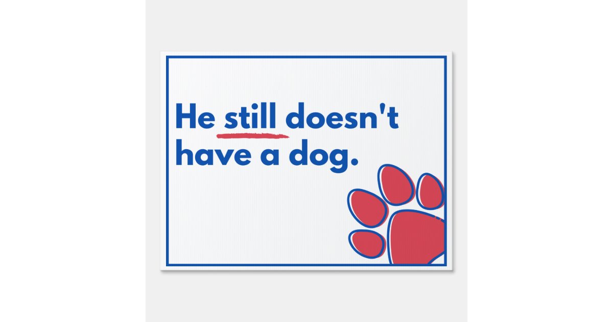 He Still Doesn't Have a Dog Yard Sign | Zazzle.com
