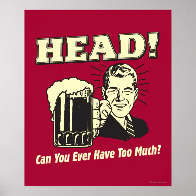 Head: Can You Ever Have Too Much Poster | Zazzle