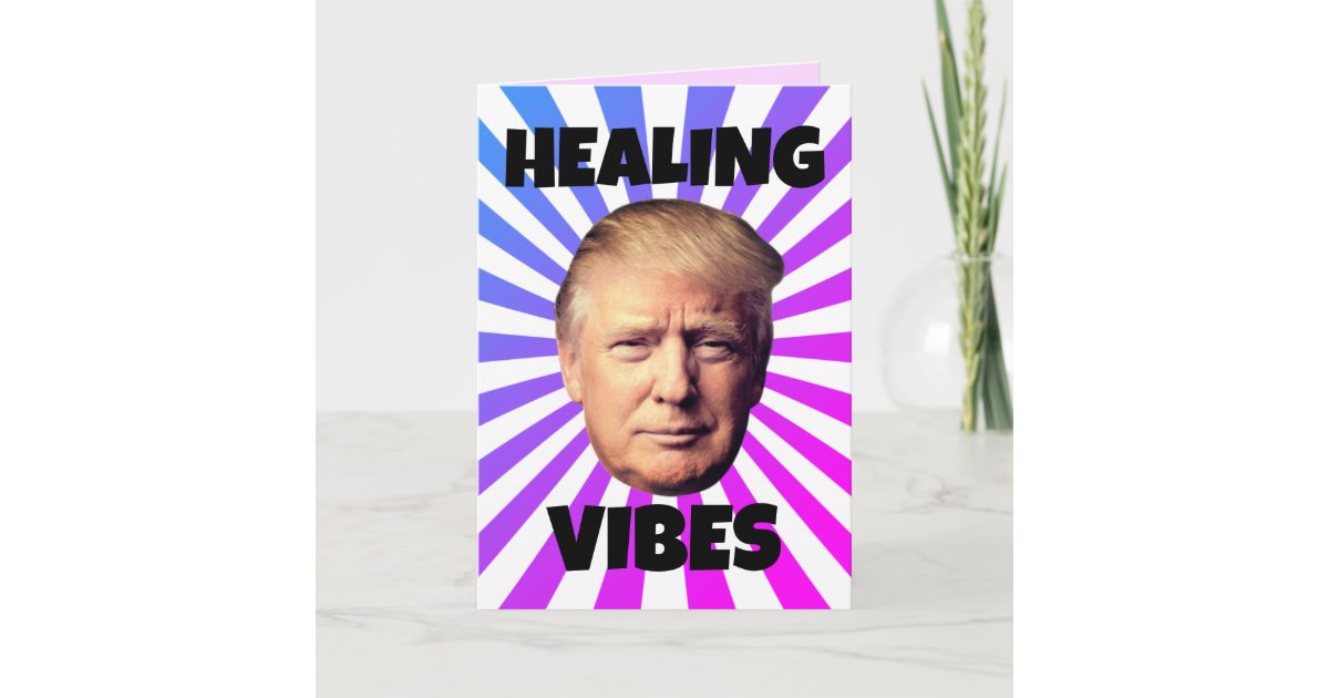 HEALING VIBES DONALD TRUMP GET WELL CARD | Zazzle