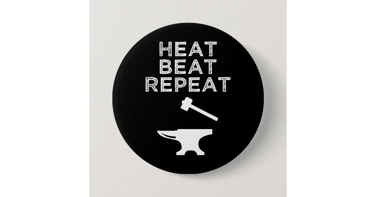 Heat Beat Repeat Funny Blacksmithing Button | Zazzle