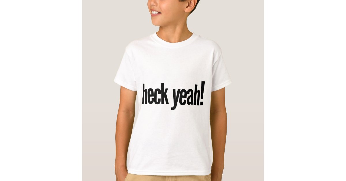 Heck Yeah! T-Shirt | Zazzle