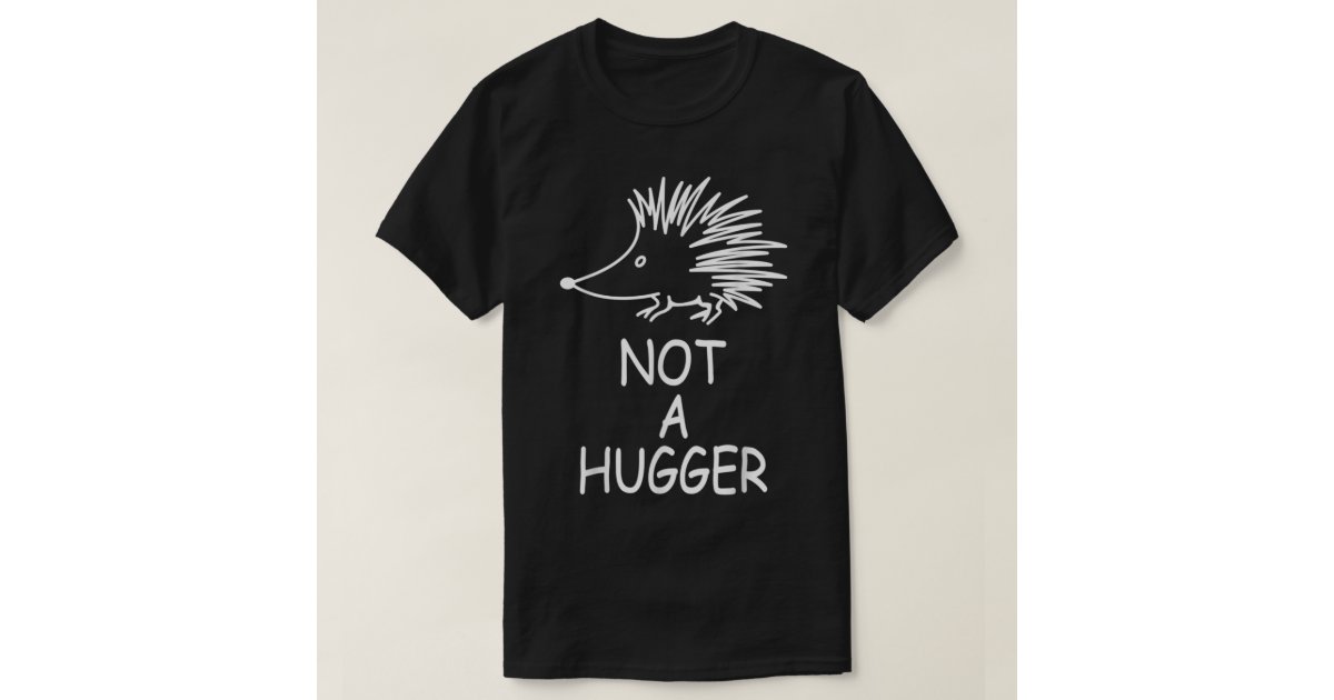 Hedgehog Not A Hugger - Hedgehog Sarcastic Meme He T-Shirt | Zazzle