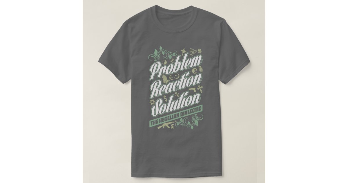 Hegelian Dialectic Problem Reaction Solution Tee | Zazzle
