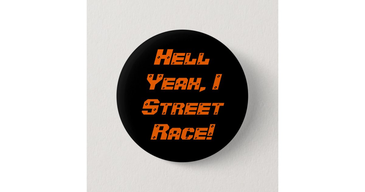 Hell Yeah, I Street Race! Button | Zazzle