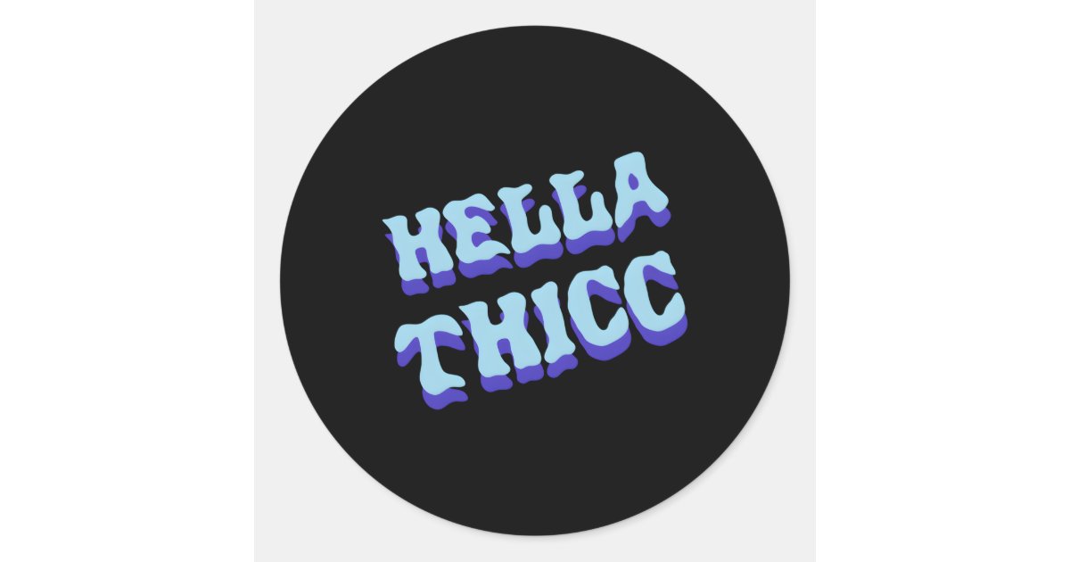 Hella Thicc Hella Thick Hella Thiccc Classic Round Sticker | Zazzle