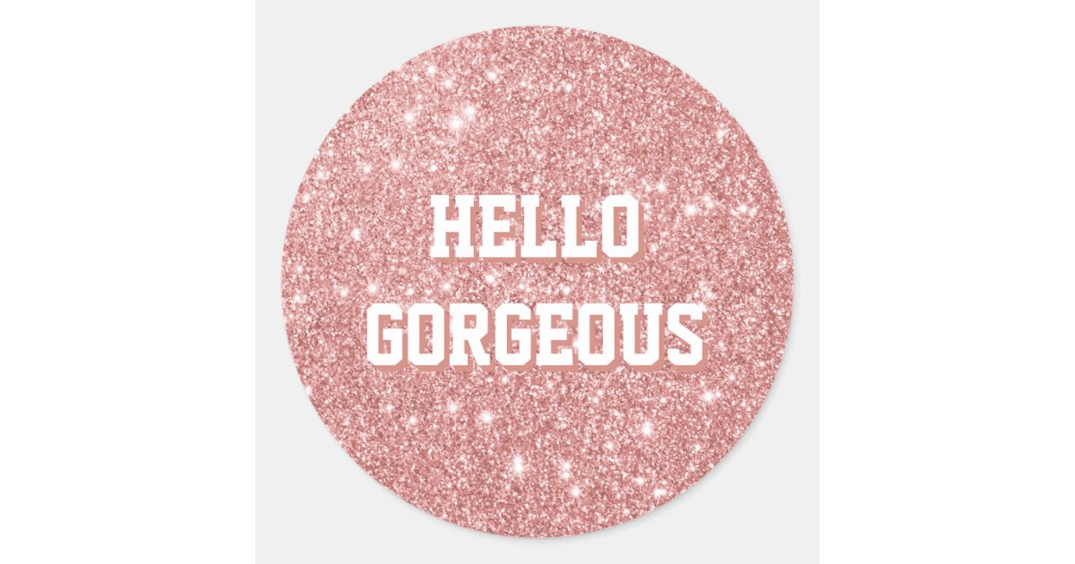 HELLO GORGEOUS Luxury Faux Glitter Rose Gold Classic Round Sticker | Zazzle
