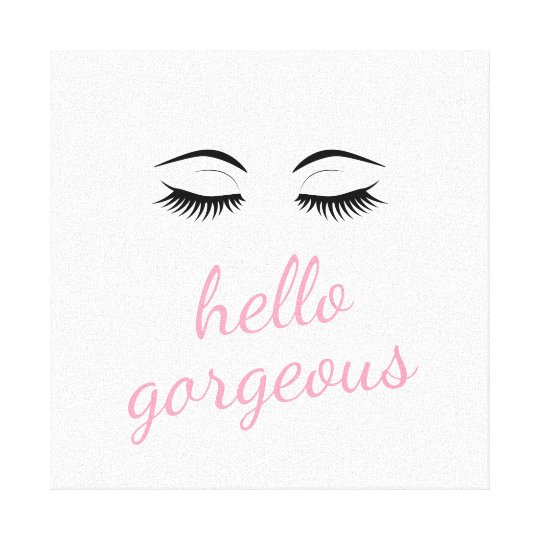 Hello Gorgeous & Pretty Eyelashes Canvas Print | Zazzle.com