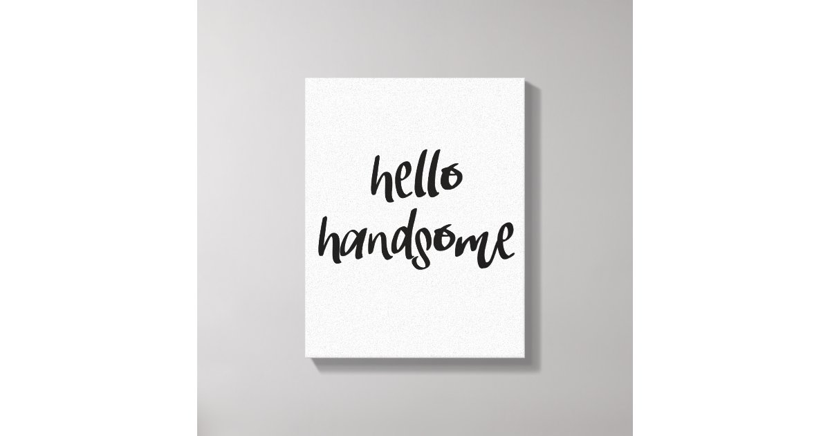 Hello Handsome Canvas Print | Zazzle