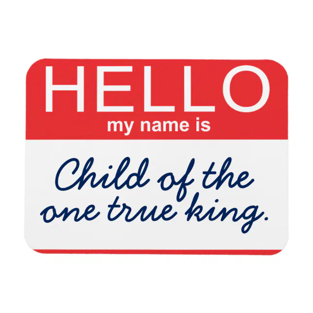 Hello My Name is Child of the One True King Magnet | Zazzle
