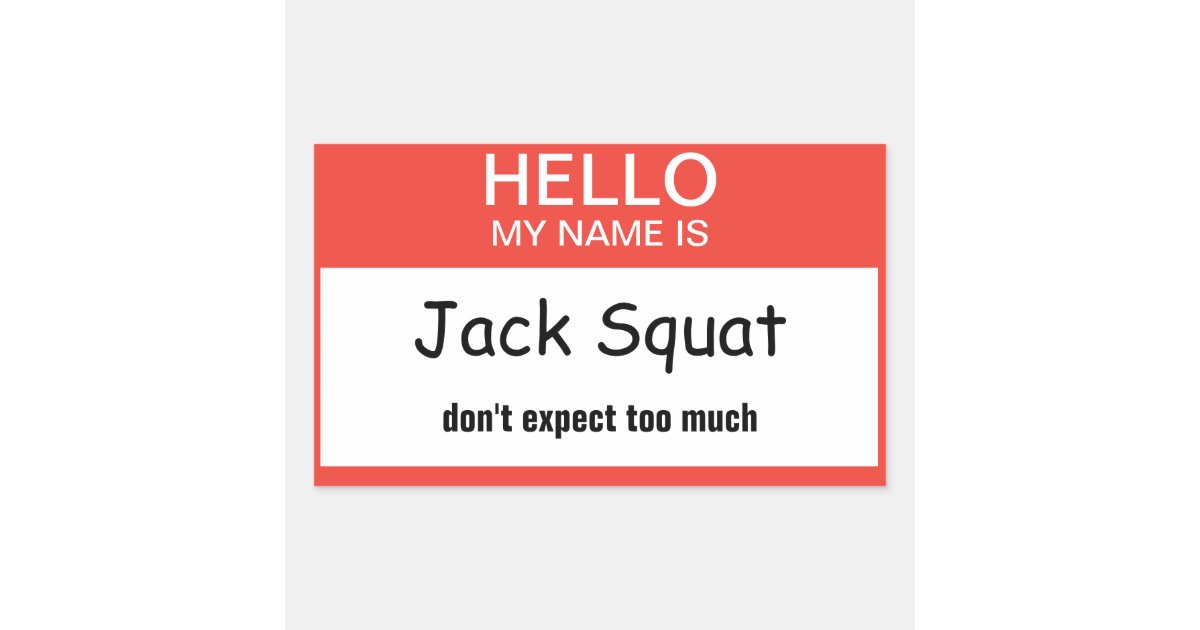 Hello My Name Is Jack Squat Don't expect too much Rectangular Sticker ...