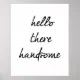 Hello There Handsome Poster | Zazzle