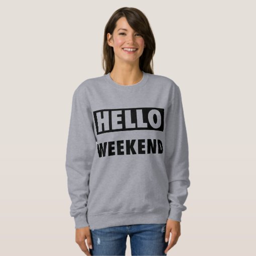 Hello Weekend Grey Sweatshirt | Zazzle