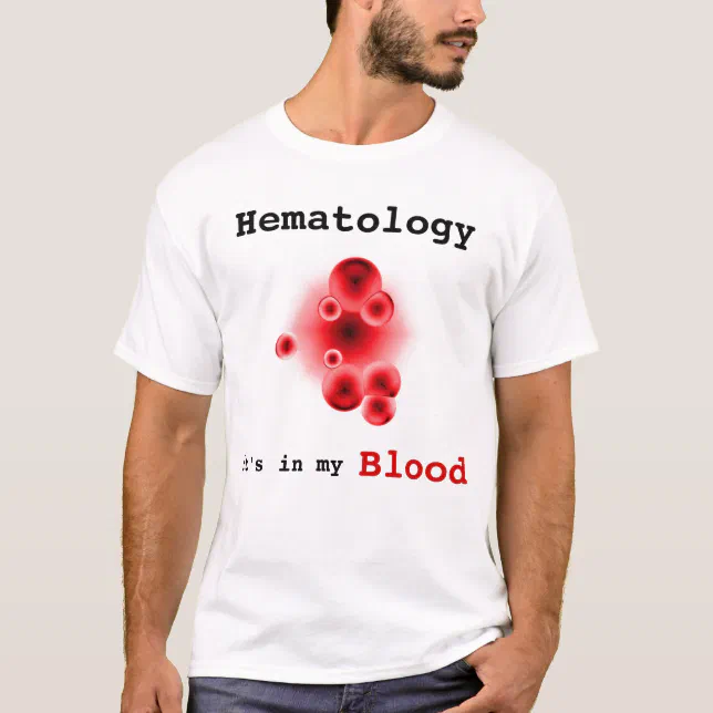 Hematology, it's in my blood T-Shirt | Zazzle