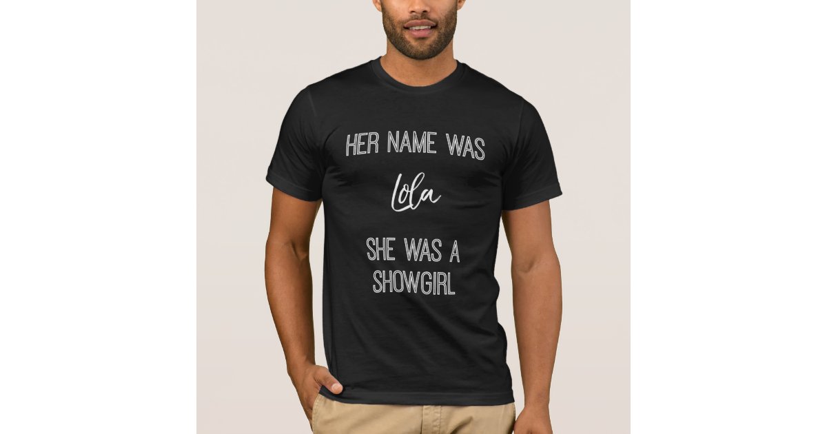 Her Name Was Lola She Was A Showgirl Shirt Zazzle