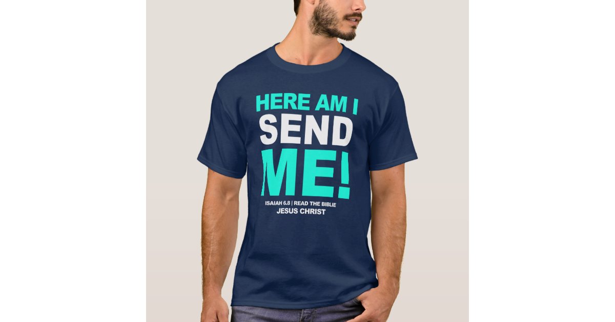 Here am i, send me T-Shirt | Zazzle