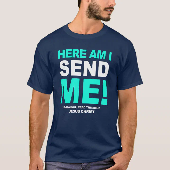 Here am i, send me T-Shirt | Zazzle