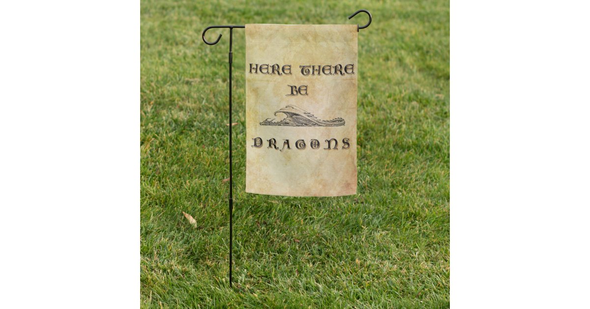 Here There Be Dragons Garden Flag | Zazzle