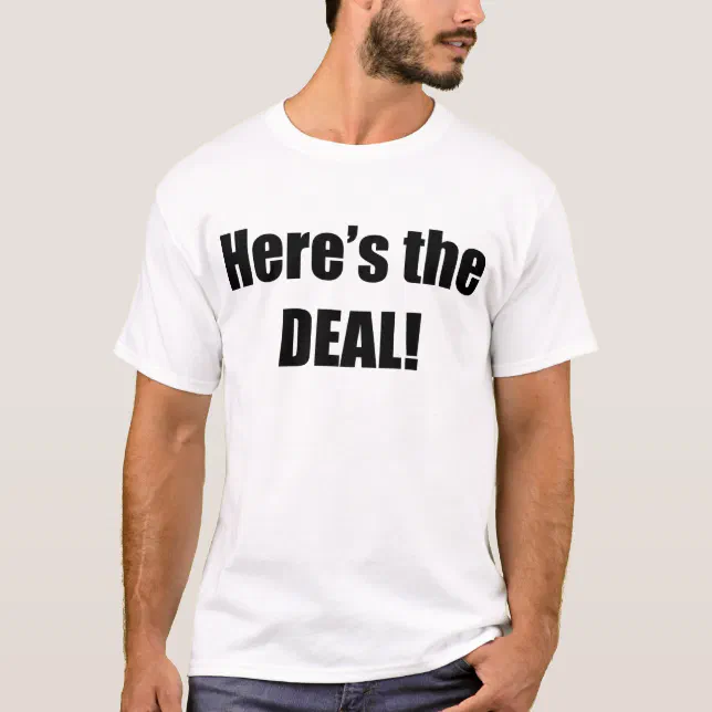 Here's the Deal T-Shirt | Zazzle