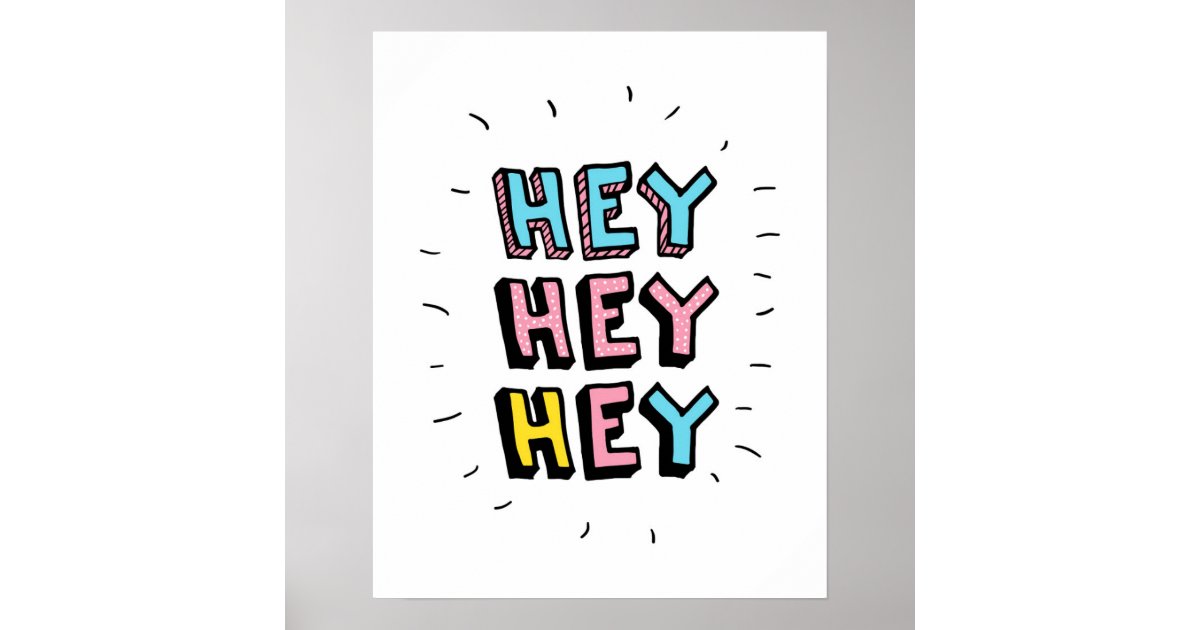 Hey Hey Hey Poster | Zazzle