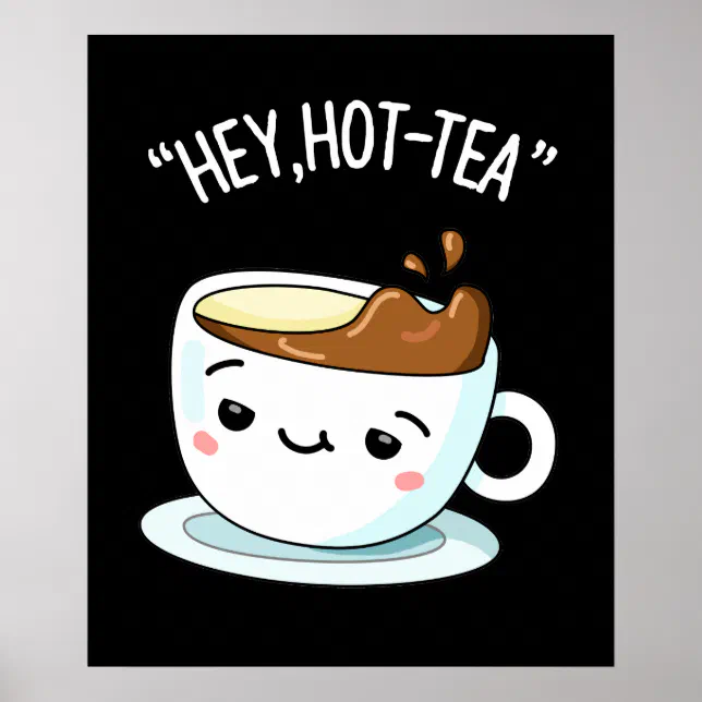 Hey Hot-Tea Funny Cuppa Tea Pun Dark BG Poster | Zazzle