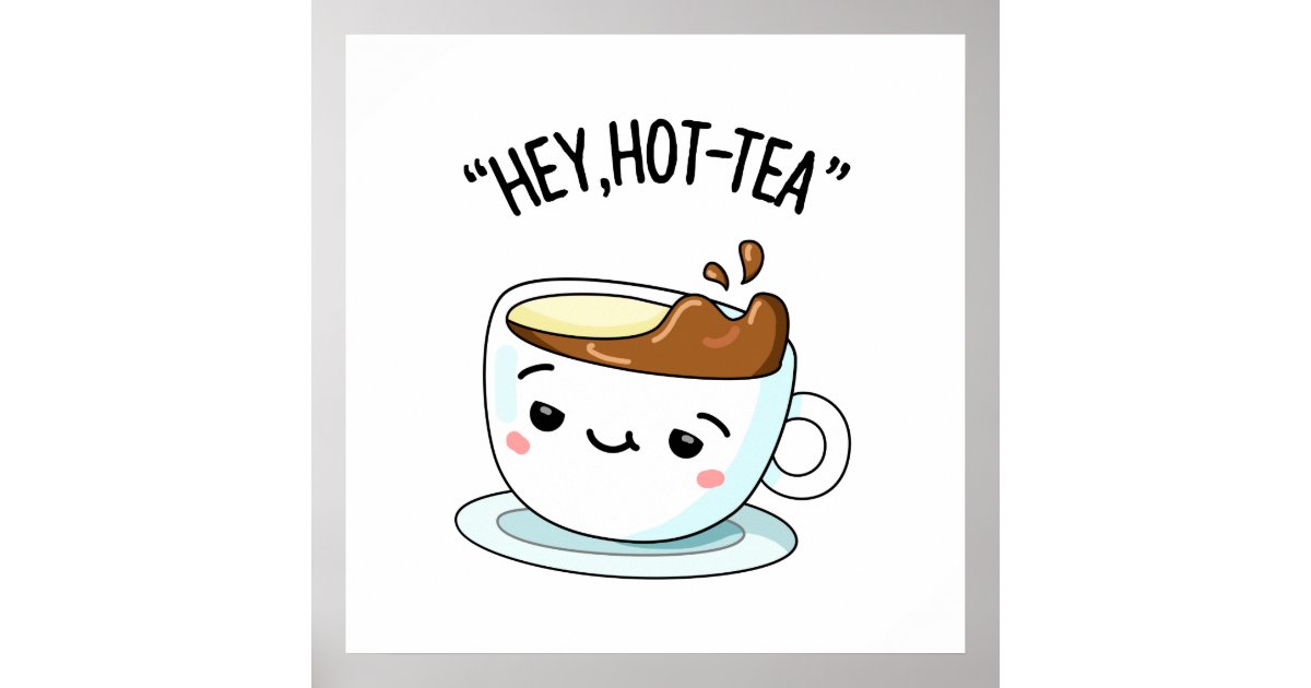 Hey Hot-Tea Funny Cuppa Tea Pun Poster | Zazzle