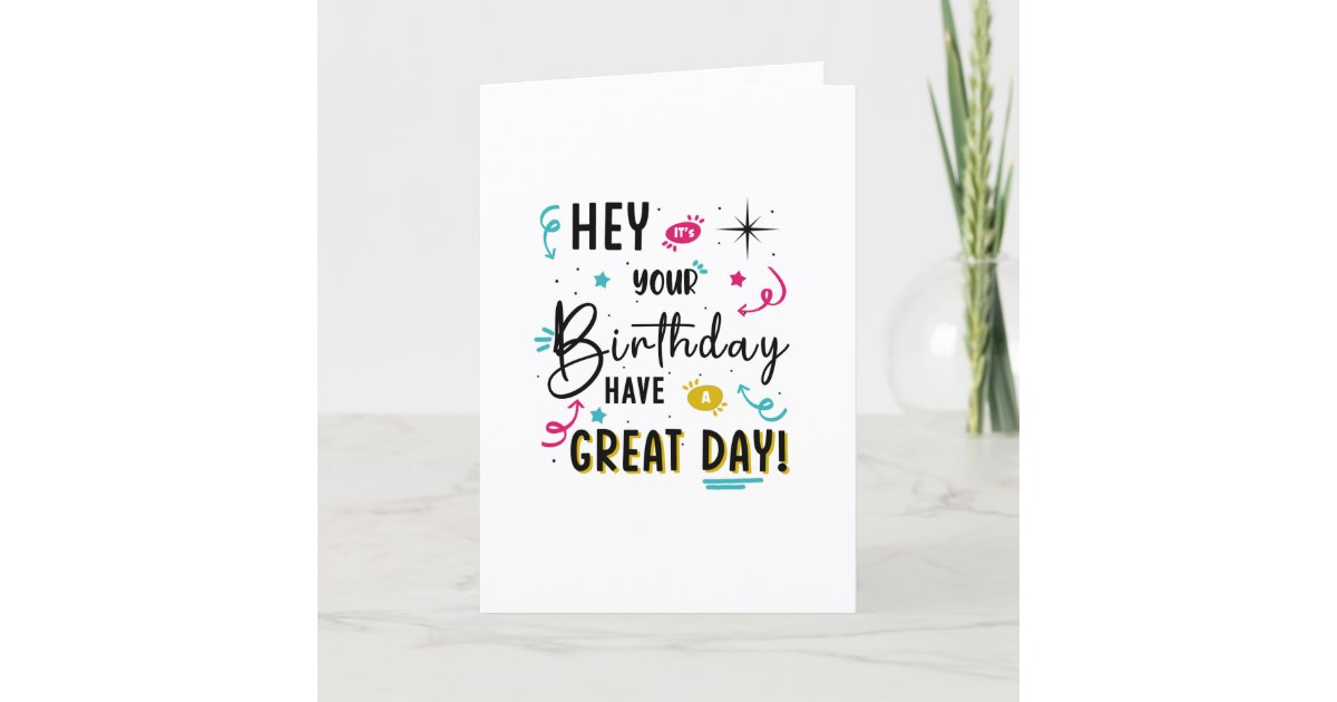 Hey It's Your Birthday, Have A Great Birthday Card | Zazzle