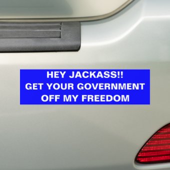 HEY JACKASS!!, GET YOUR GOVERNMENT, OFF MY FREEDOM BUMPER STICKER | Zazzle