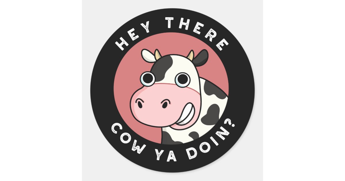 Hey There Cow Ya Doin Funny Animal Pun Dark BG Classic Round Sticker ...