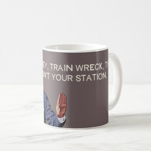 Hey, train wreck, this isn't your station. Funny. Coffee Mug | Zazzle