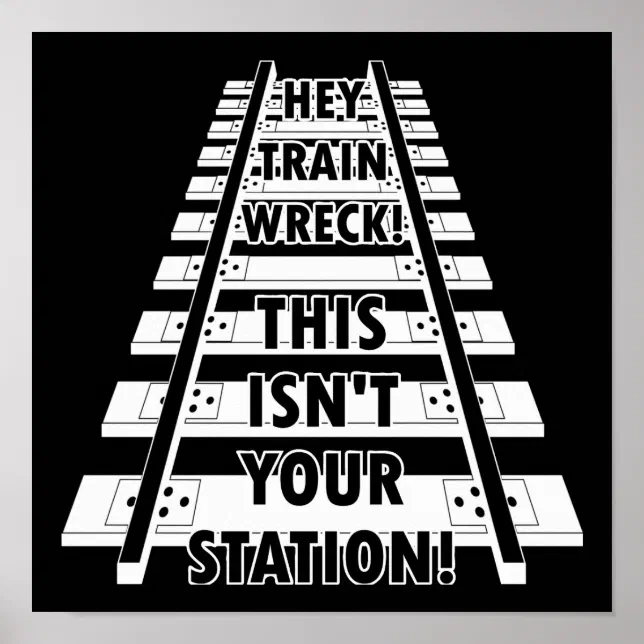 Hey Train Wreck This Isn't Your Station Funny Poster | Zazzle