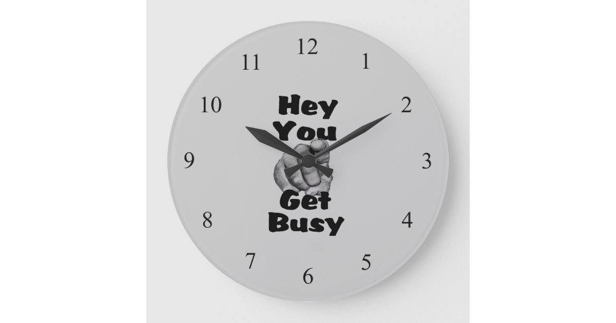 Hey You Get Busy Wall Clock | Zazzle