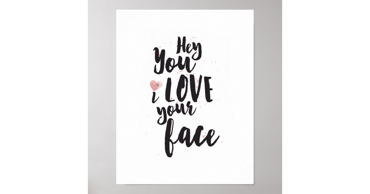 Hey You I Love Your Face Pink Heart Poster | Zazzle