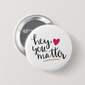 hey you matter, motivational,inspirational quote button | Zazzle