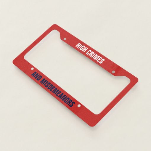 High Crimes and Misdemeanors Impeachment License Plate Frame | Zazzle