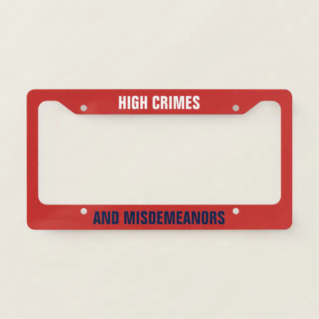 High Crimes and Misdemeanors Impeachment License Plate Frame | Zazzle