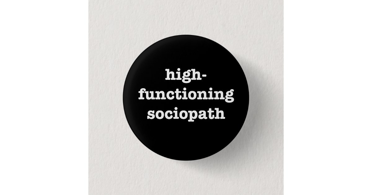 “HIGH-FUNCTIONING SOCIOPATH” 1.25-inch Pinback Button | Zazzle