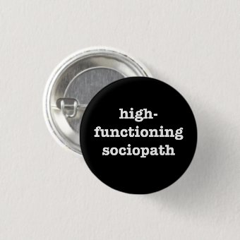 “HIGH-FUNCTIONING SOCIOPATH” 1.25-inch Pinback Button | Zazzle
