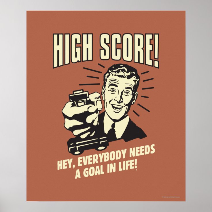 High Score: Everybody Needs Goal Life Poster | Zazzle