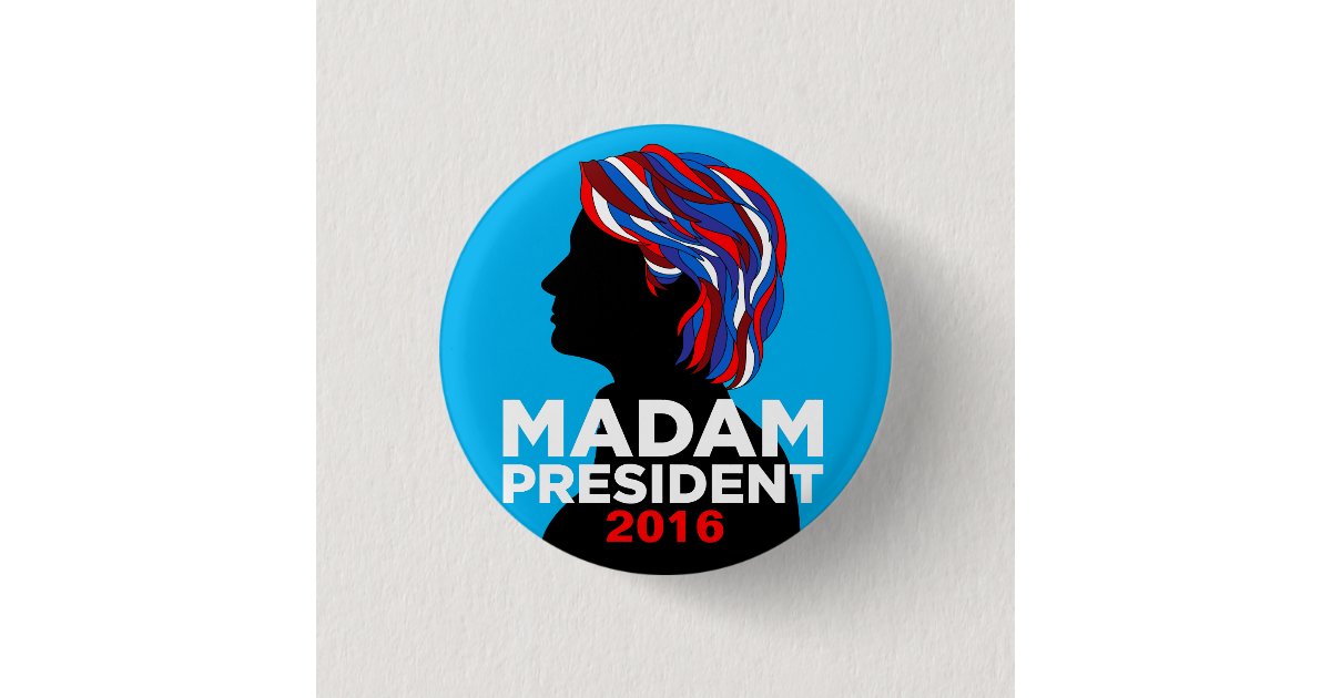 Hillary Clinton 2016 Button: Madam President Pinback Button | Zazzle