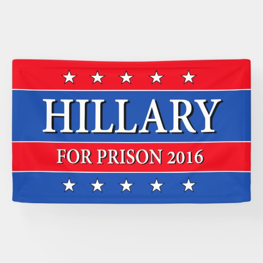 "HILLARY FOR PRISON 2016" BANNER | Zazzle.com