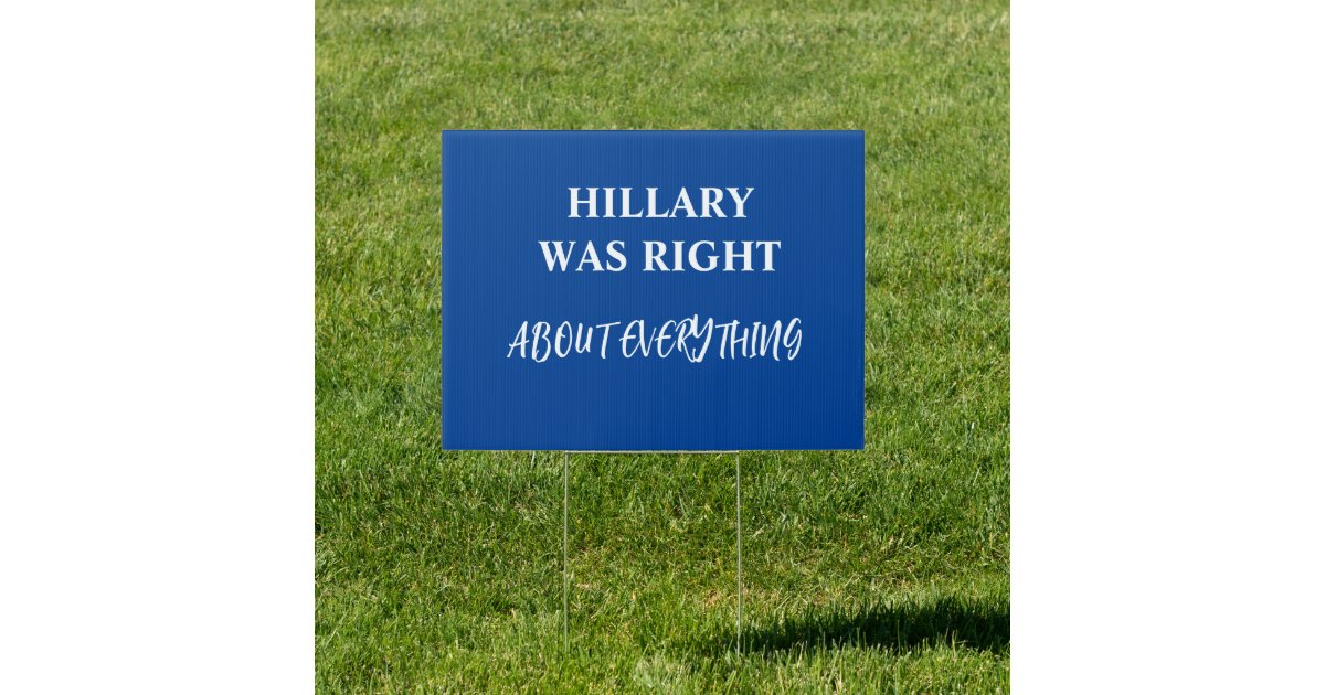 Hillary Was Right Sign | Zazzle