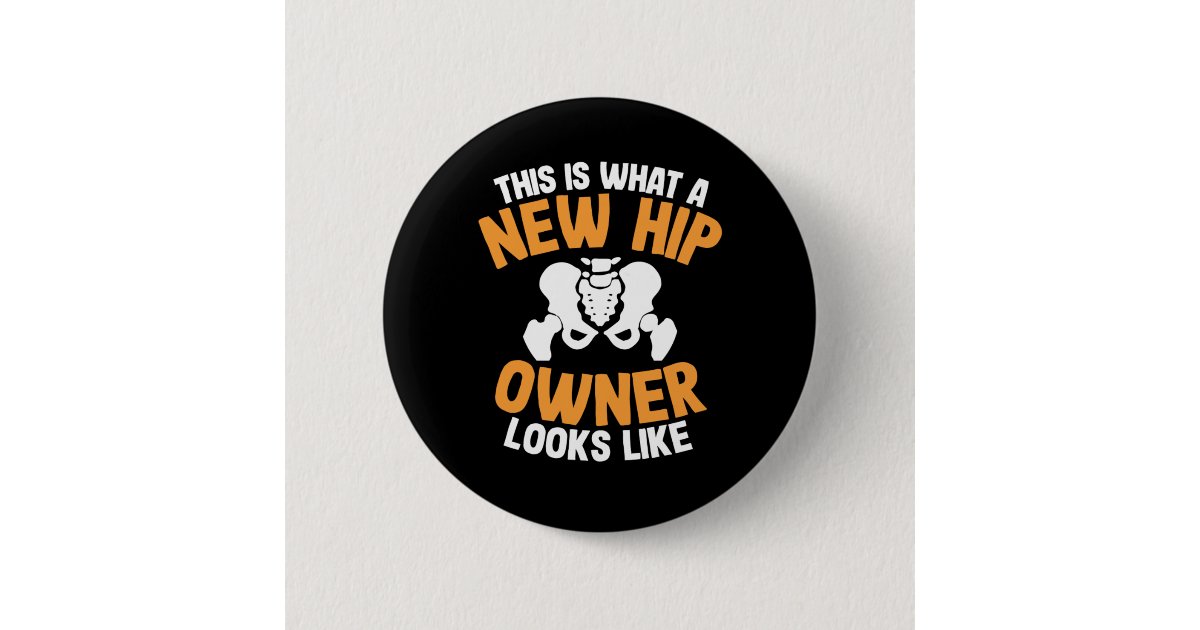 Hip Replacement Surgery Recovery New Hip Owner Button | Zazzle