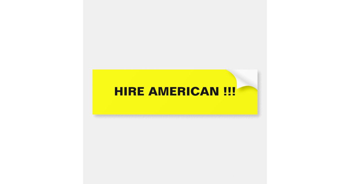 HIRE AMERICAN !!! BUMPER STICKER | Zazzle
