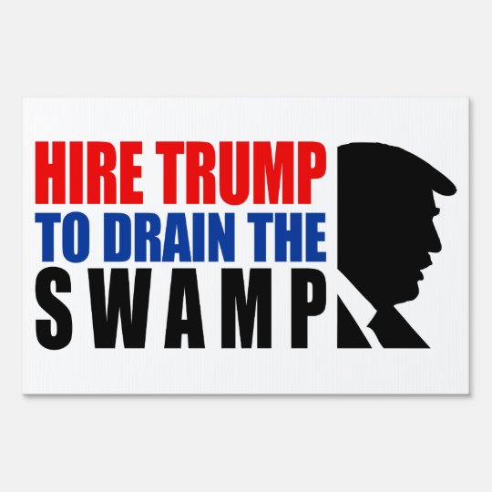 Hire Trump To Drain The Swamp! Yard Sign | Zazzle.com