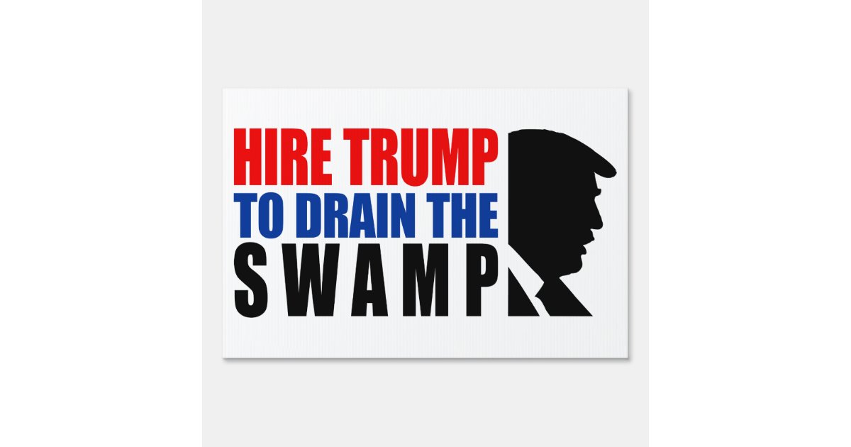 Hire Trump To Drain The Swamp! Yard Sign | Zazzle