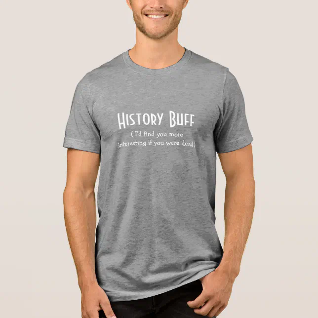 History Buff Nerd Geek Funny Quote Humor Joke Cool Tri-Blend Shirt | Zazzle