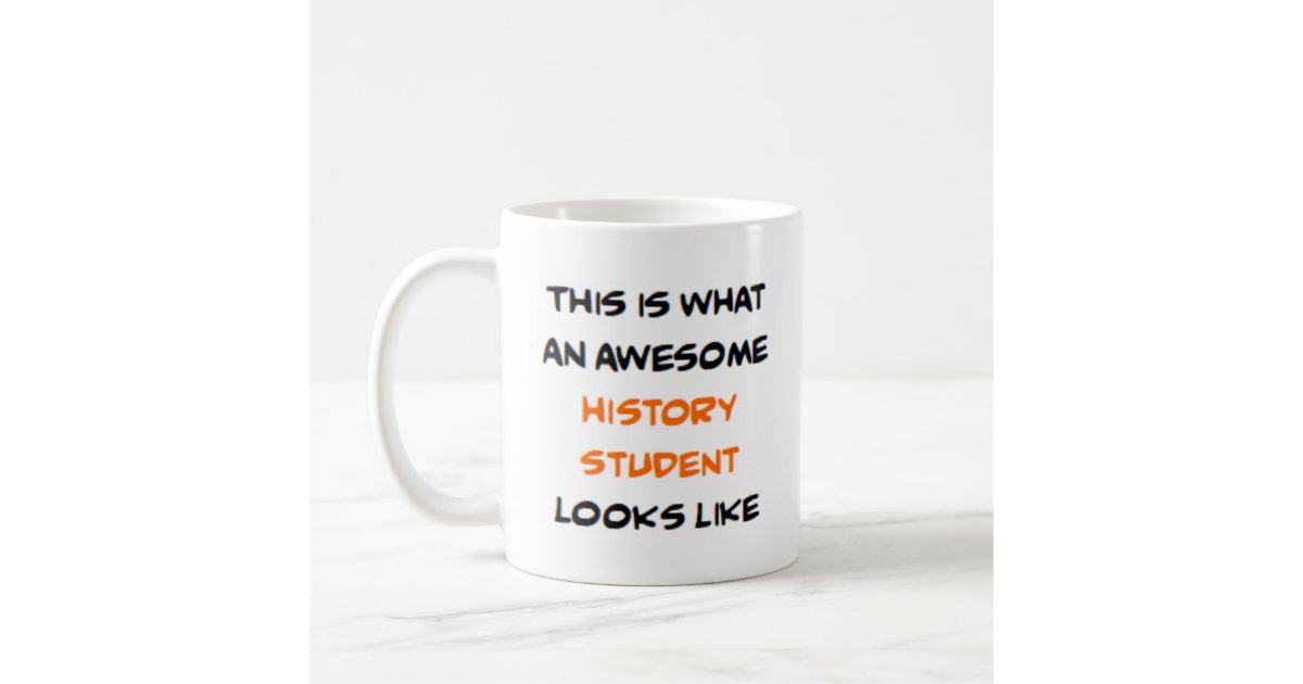 history student, awesome coffee mug | Zazzle