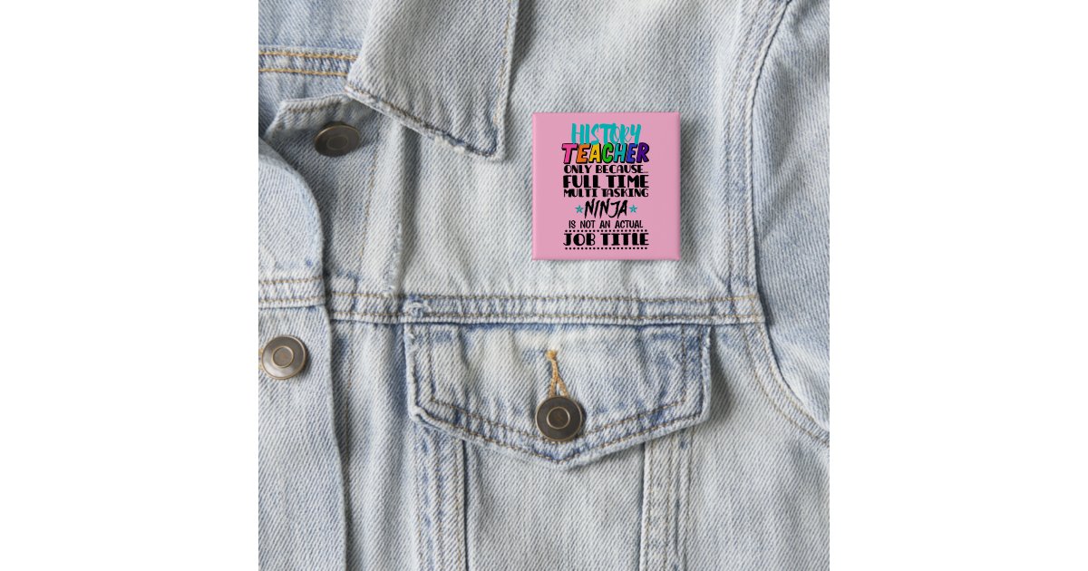 History Teacher Only Because Full Time Multi Task Button | Zazzle